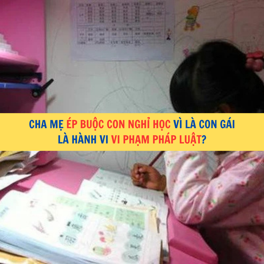 Cha mẹ ép buộc con nghỉ học vì là con gái là hành vi vi phạm pháp luật?